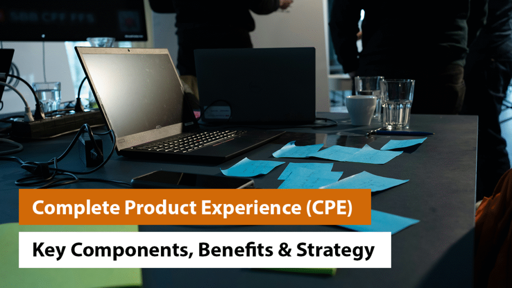 Complete Product Experience (CPE): Components, Benefits & Strategy for ...